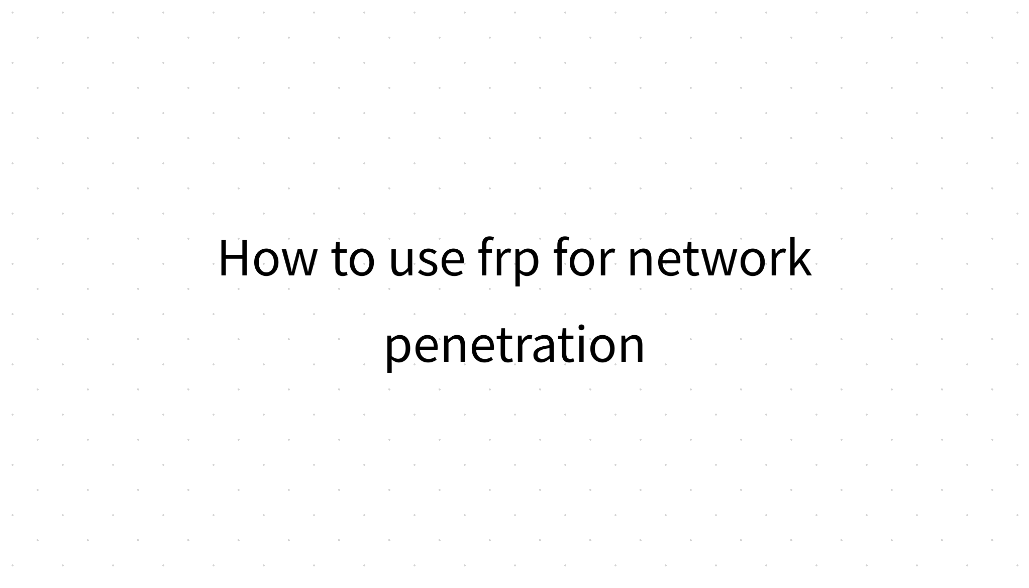 How to use frp for network penetration